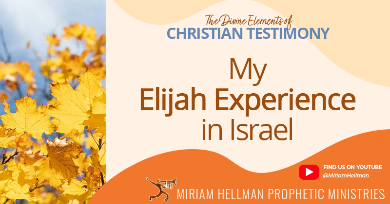 My Elijah Experience in Israel | Miriam Hellman Prophetic Ministries